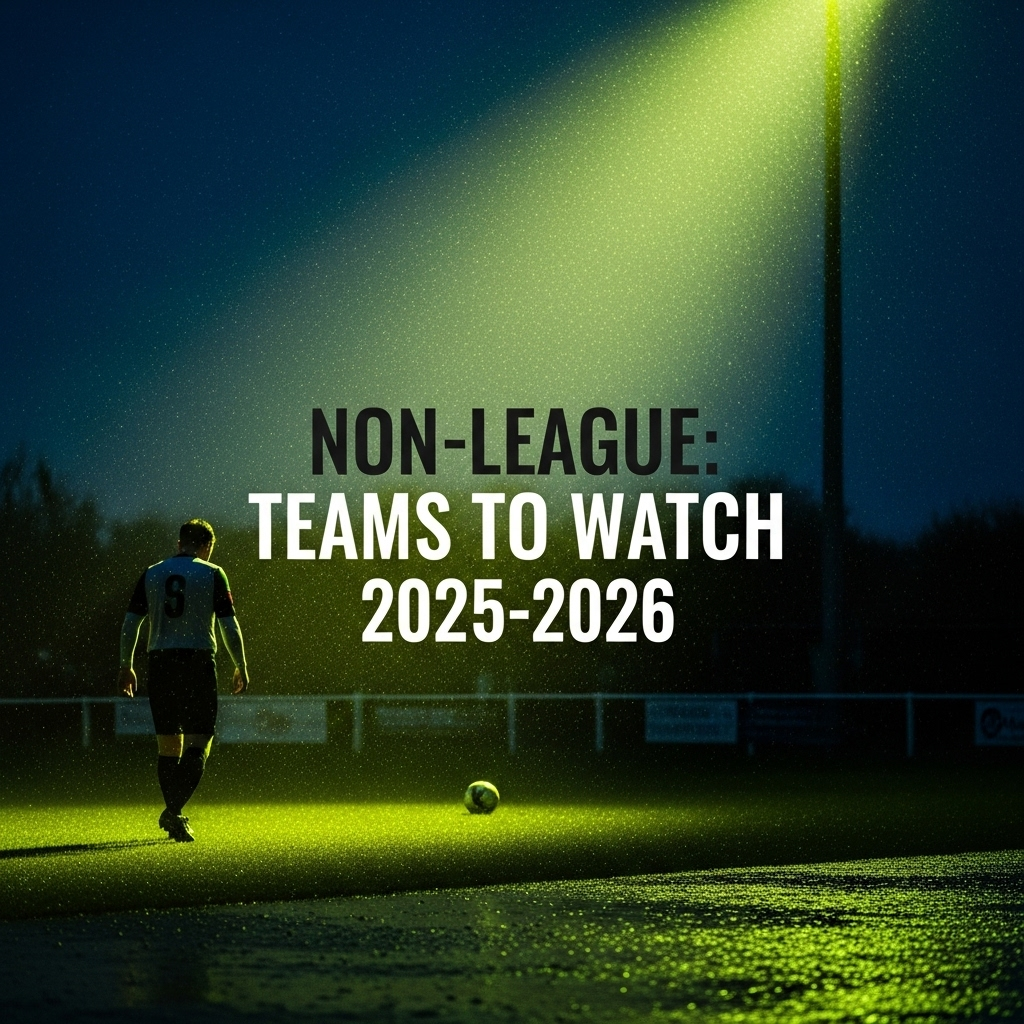 Top UK Non-League Teams to Watch in the 2025-2026 Season